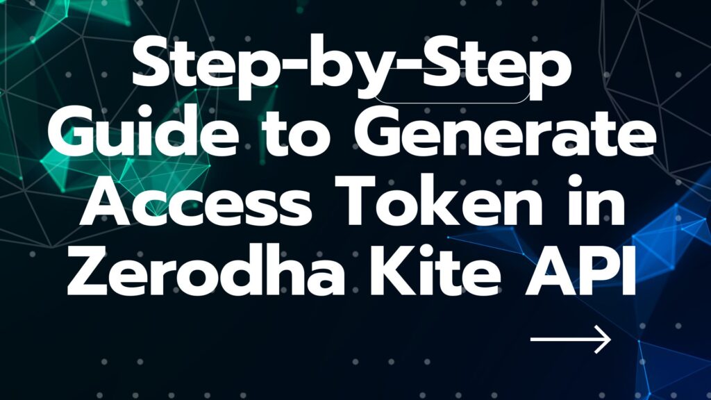 Step-by-Step Guide to Generate Access Token in Zerodha Kite API ...